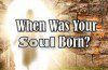 When Was Your Soul Born?